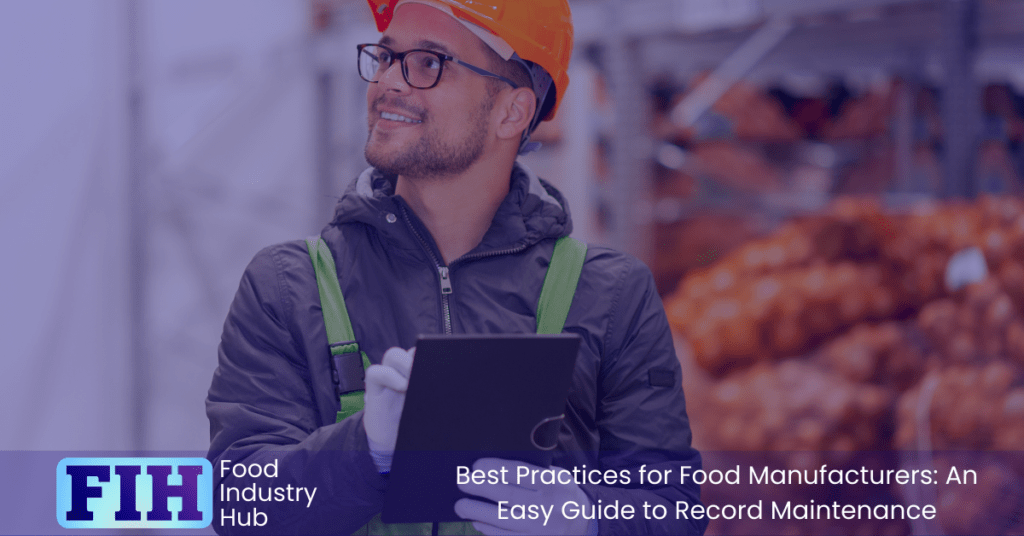 Best Practices for Food Manufacturers: An Easy Guide to Record Maintenance