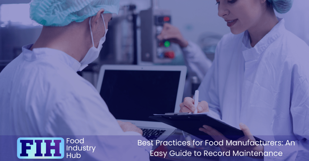 Best Practices for Food Manufacturers: An Easy Guide to Record Maintenance