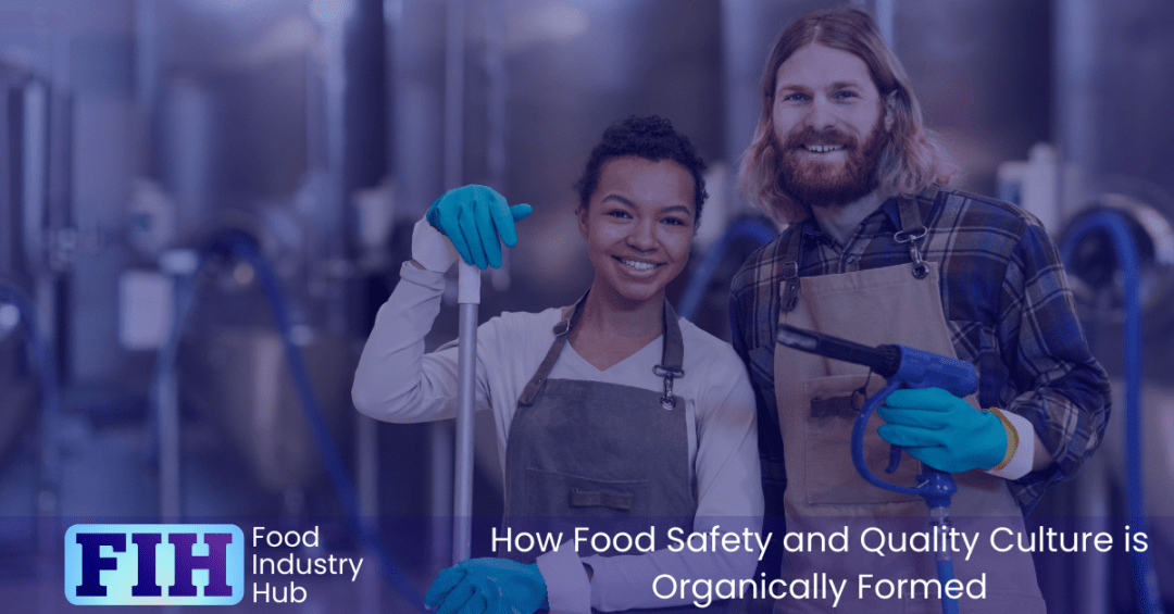 How Food Safety and Quality Culture is Organically Formed