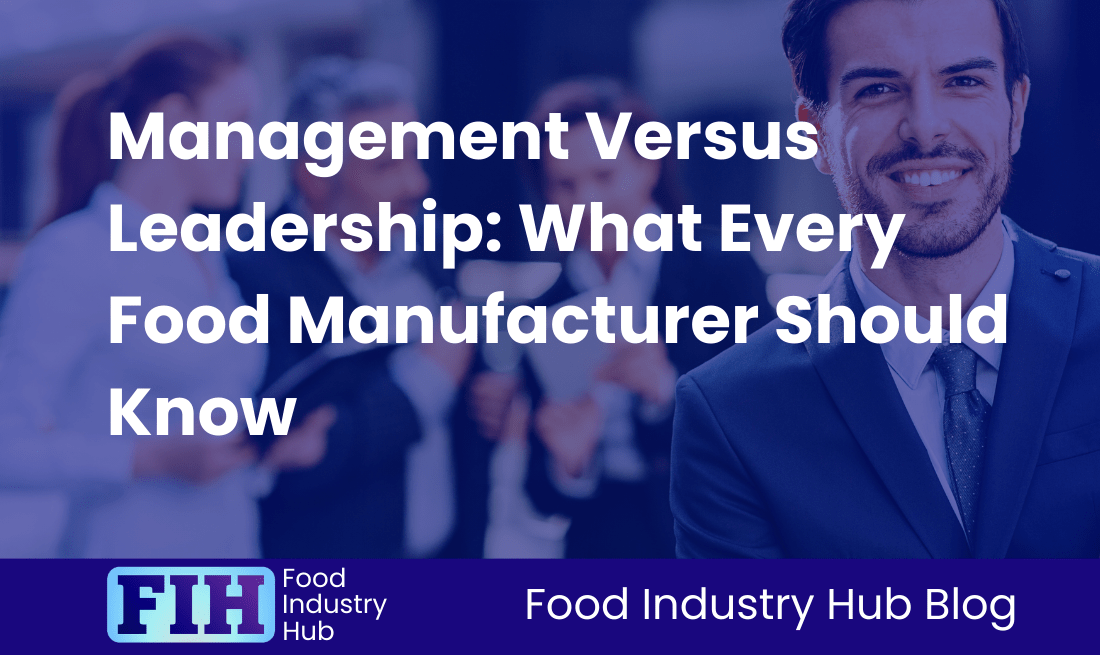 Management Versus Leadership: What Every Food Manufacturer Should Know