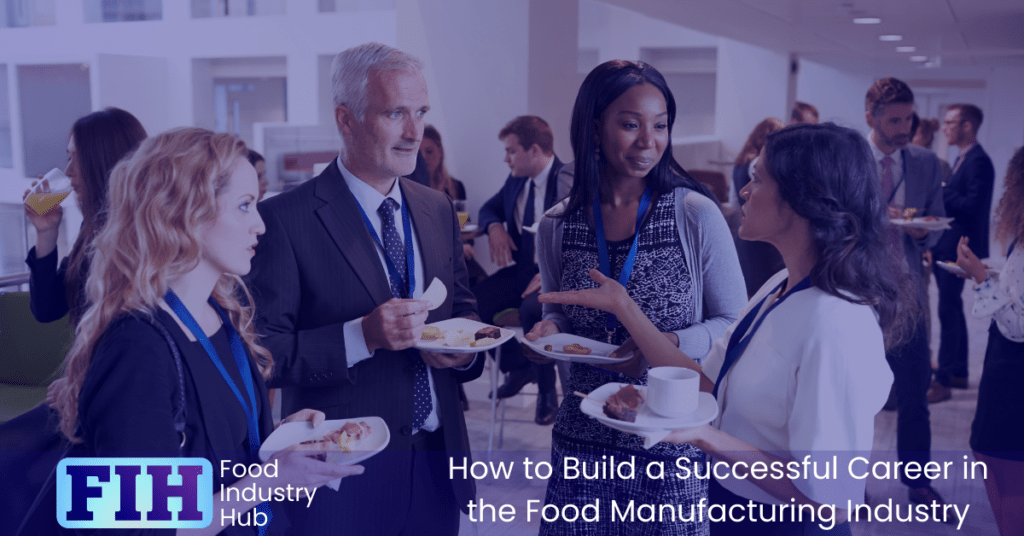 How to Build a Successful Career in the Food Manufacturing Industry